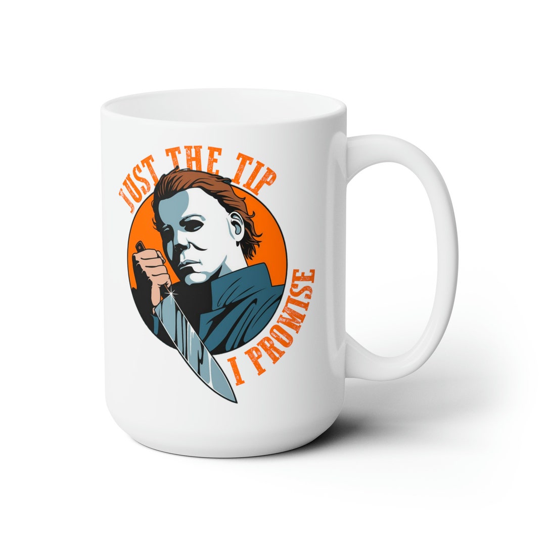 Michael Myers Just the Tip White Ceramic Mug 15oz - Etsy