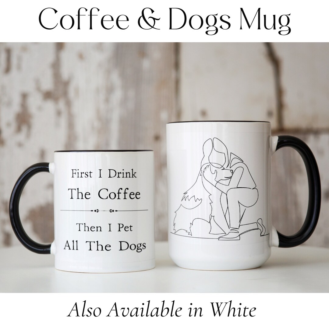 Funny Dog Coffee Mug • Drink the Coffee, Pet the Dogs • Gift for Dog ...