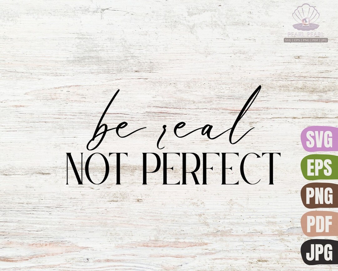Be Real Not Perfect SVG EPS PNG Cut File Vector Graphic Clipart Shirt ...