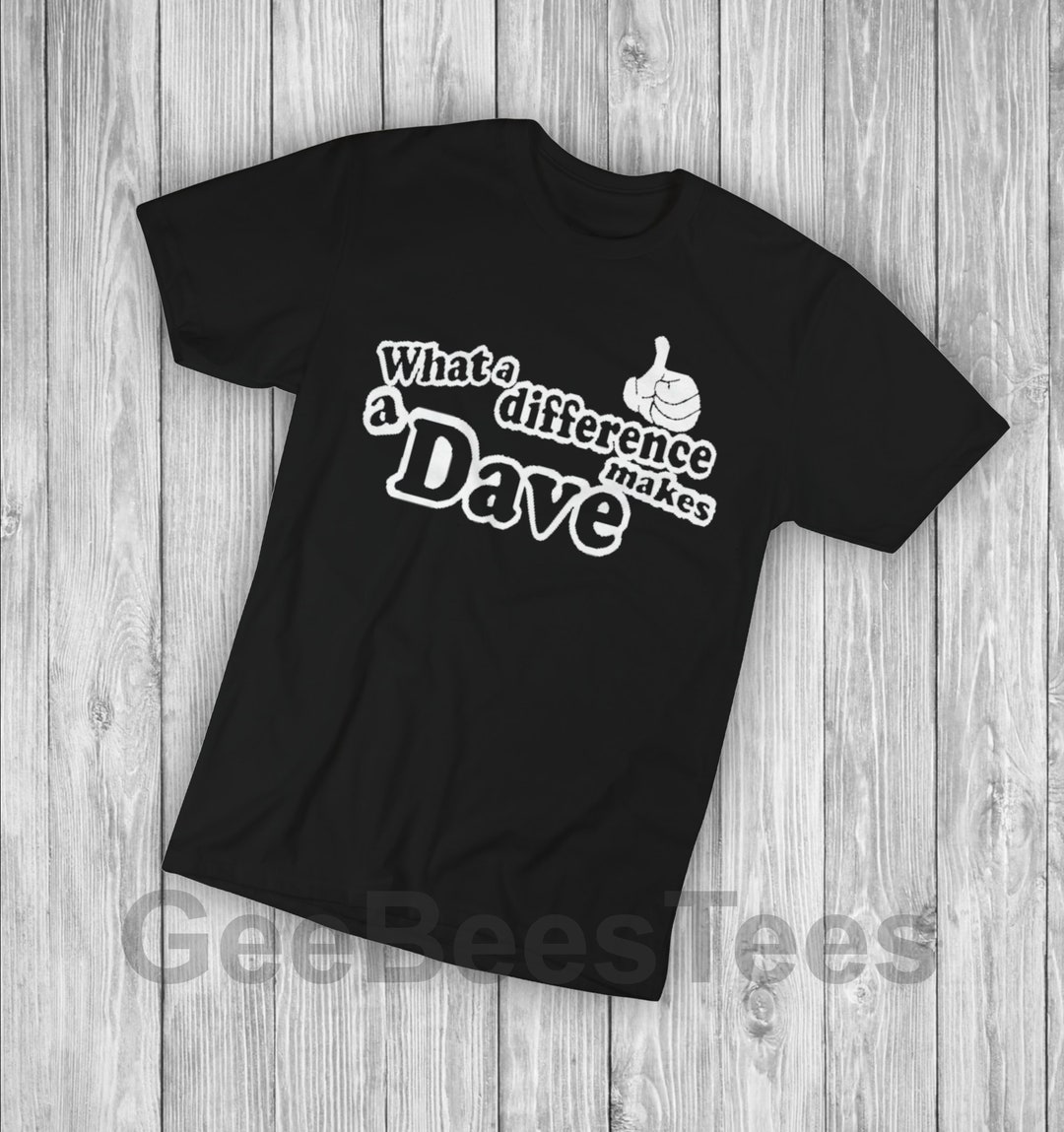 What A Difference A Dave Makes Funny Novelty T Shirt Brand New UK - Etsy