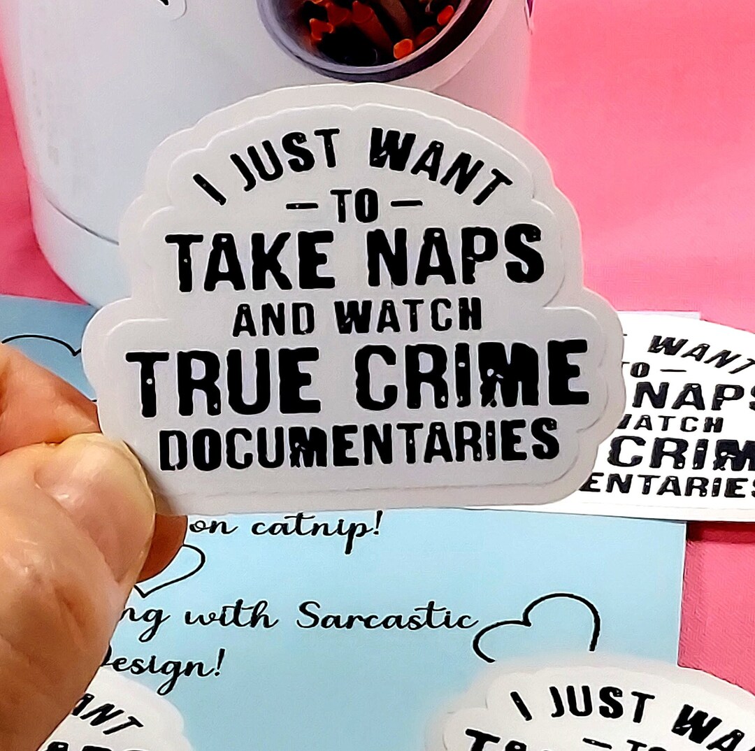 I Just Want to Take Naps and Watch True Crime Documentaries Durable ...
