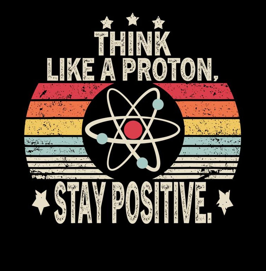 Think Like a Proton Stay Positive Science Teacher Gift Png, Science ...