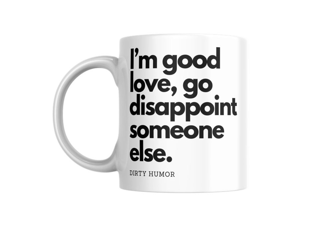Dirty Humor - I'm Good Love, Go Disappoint Someone Else. - Etsy