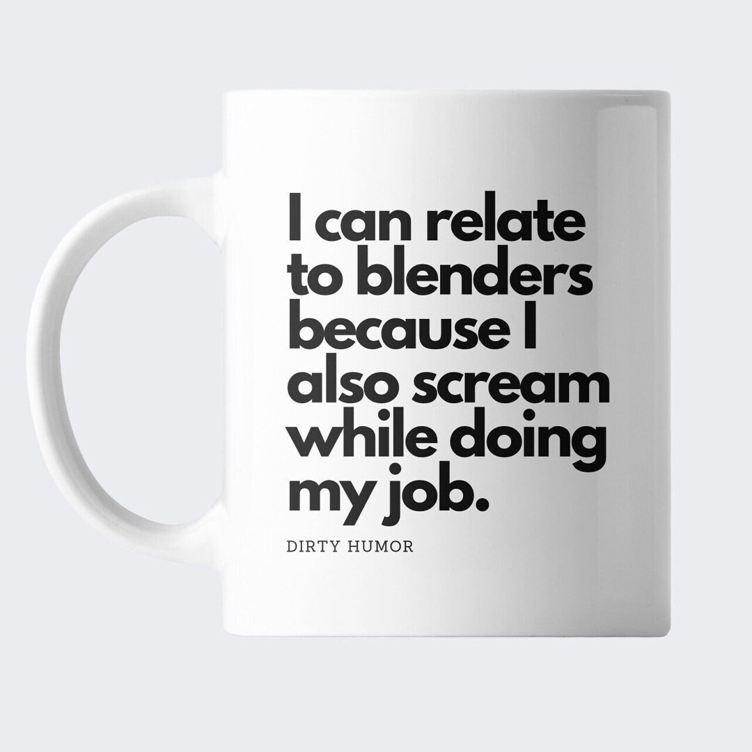 Dirty Humor - I Can Relate to Blenders Because I Also Scream While ...
