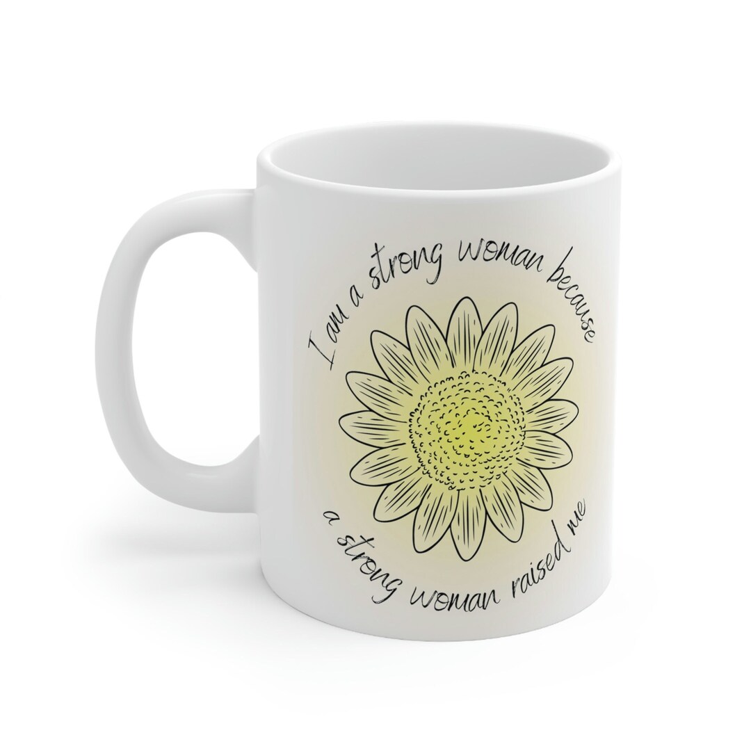 I Am A Strong Woman Because A Strong Woman Raised Me Ceramic Mug 11oz ...