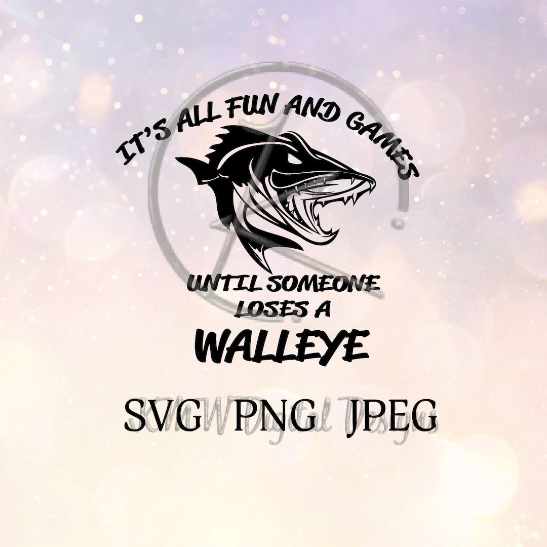It's All Fun and Games Until Someone Loses a Walleye SVG PNG JPEG - Etsy