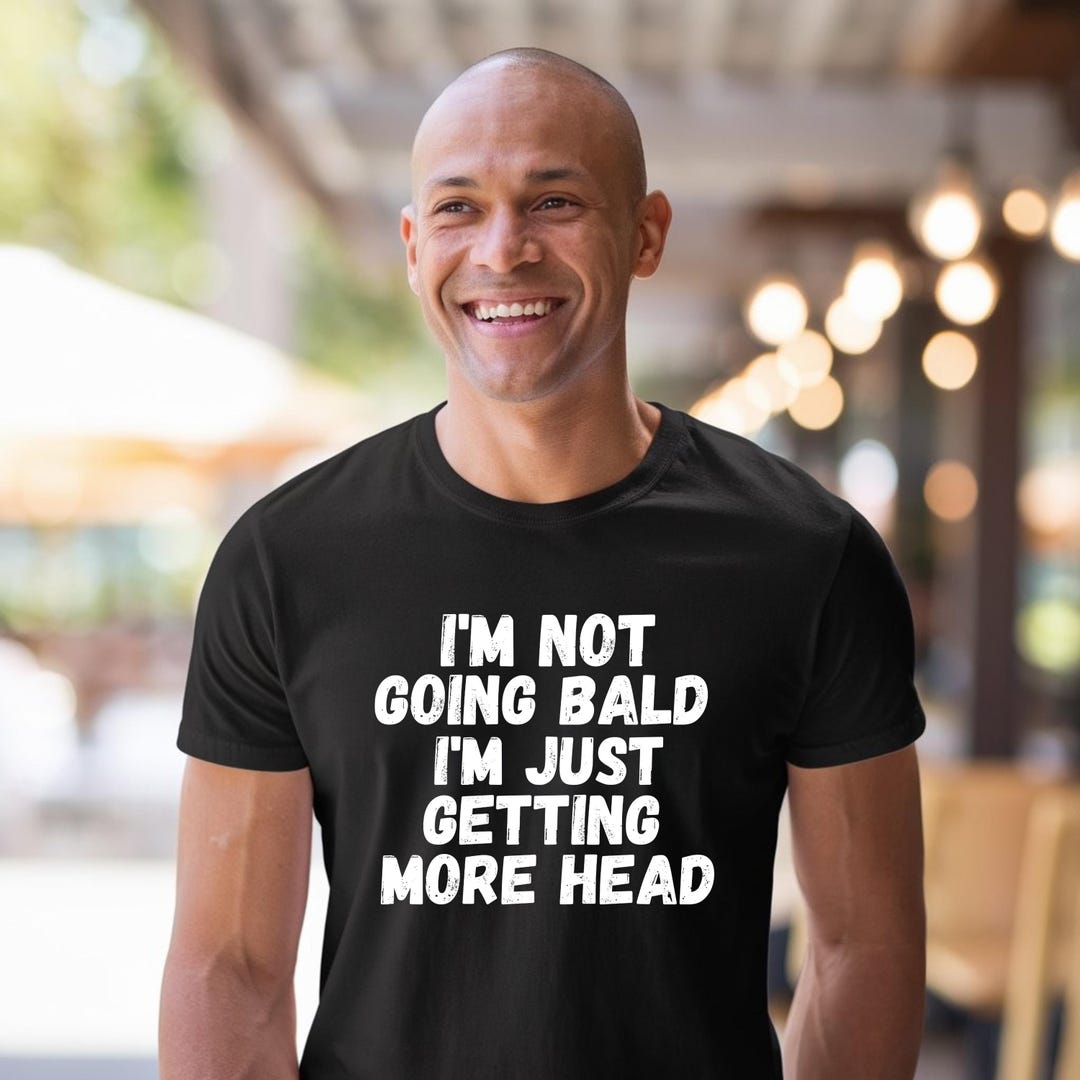 I'm Not Going Bald I'm Just Getting More Head T-shirt, Bald Head Joke ...