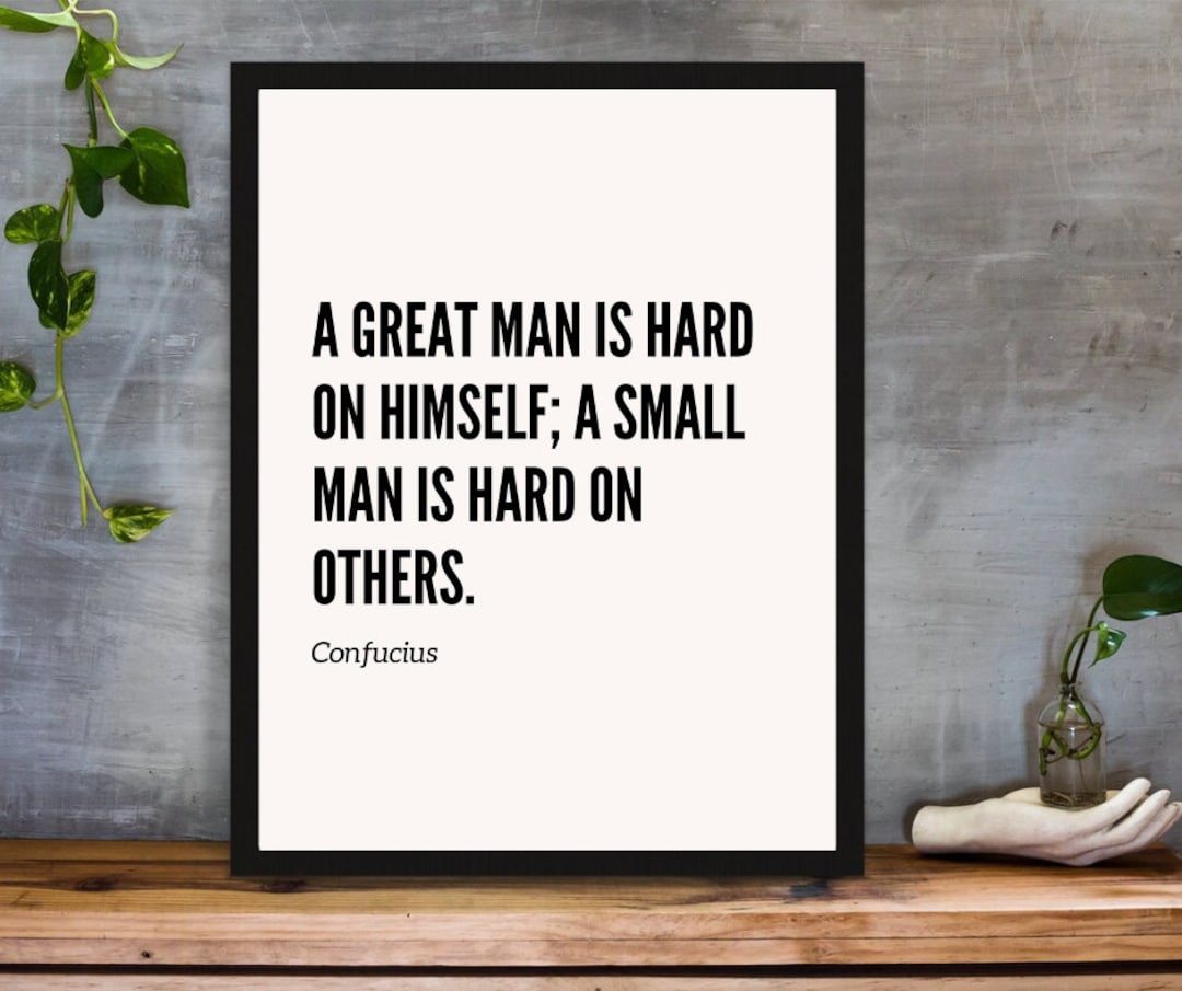 A Great Man is Hard on Himself; a Small Man is Hard on Others ...