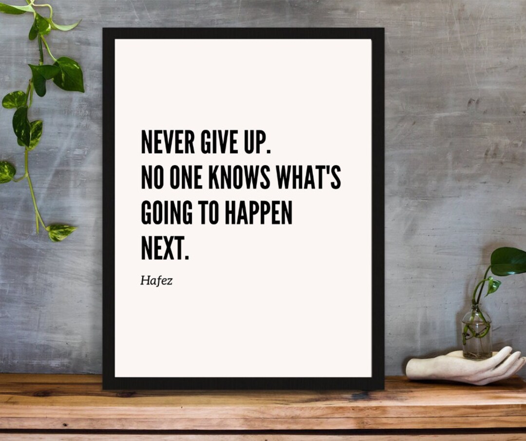Never Give Up. No One Knows What's Going to Happen Next. -hafez | Inspirational Quote Art ...