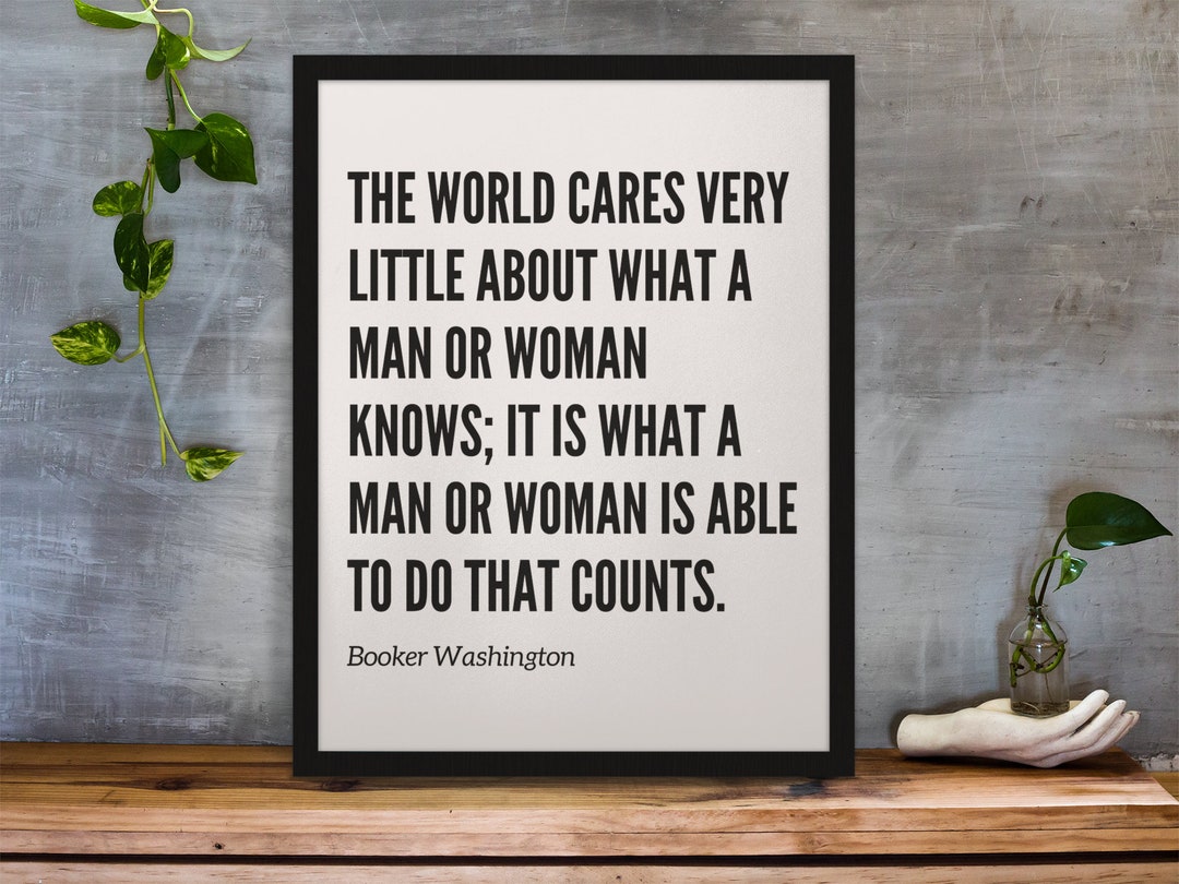 Booker T. Washington Quote Print - "it is What a Man or Woman is Able ...