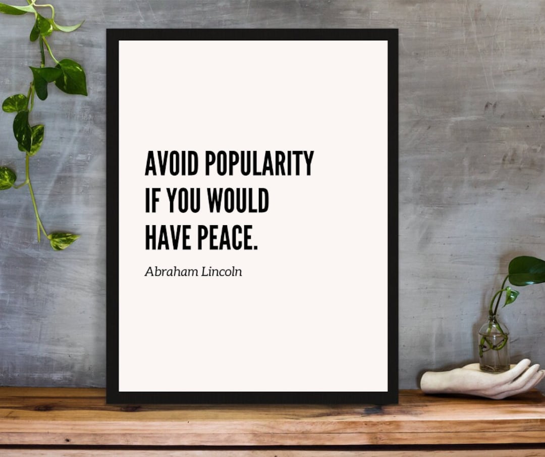 Avoid Popularity If You Would Have Peace. -abraham Lincoln ...