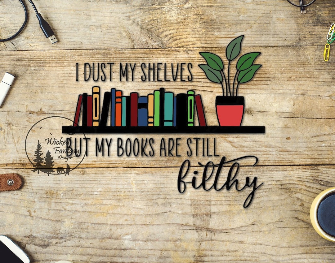 UVDTF Decal I Dust My Shelves but My Books Are Still Filthy, Plant ...