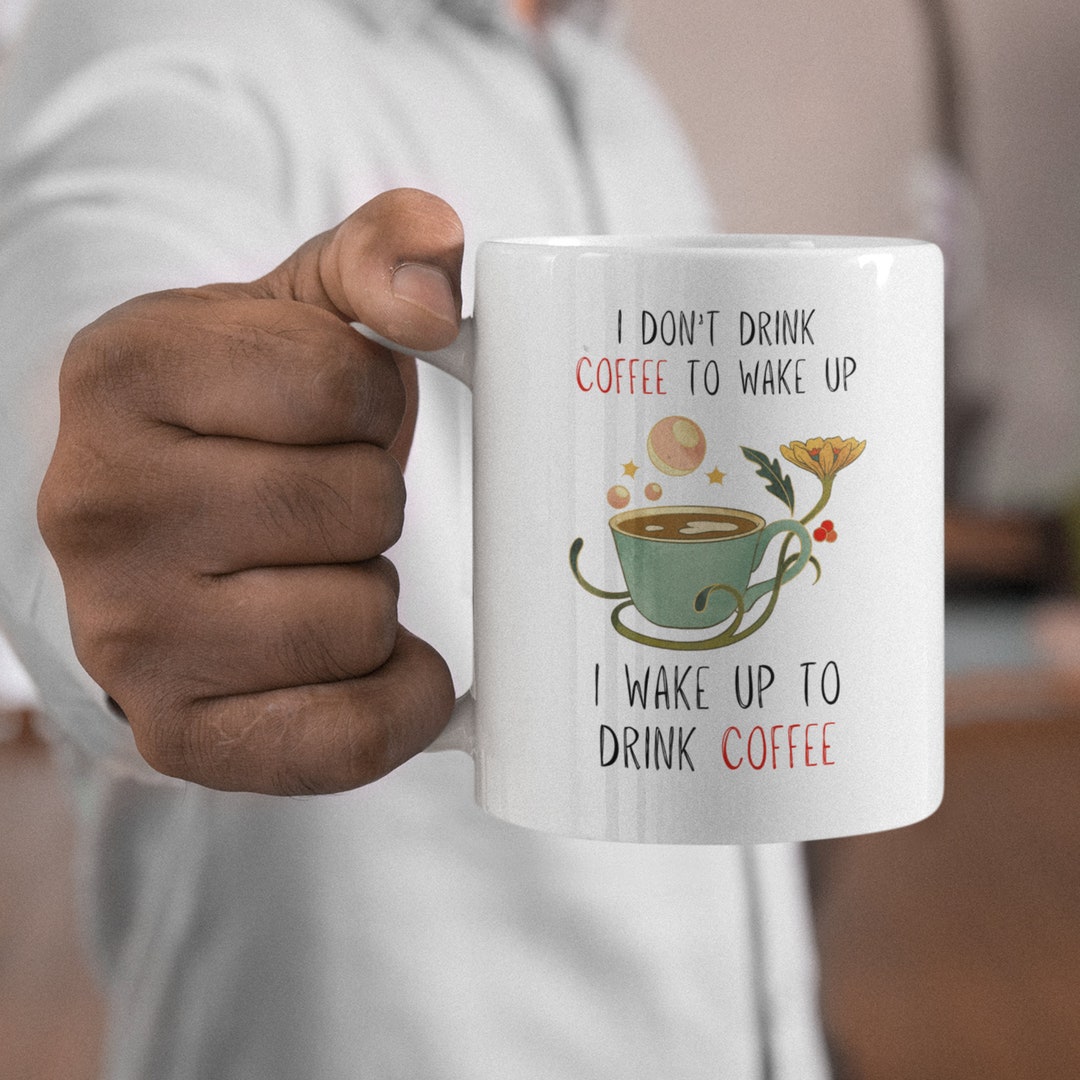 Ceramic Mug 11oz I Dont Drink Coffee to Wake Up, Funny Coffee Mug ...