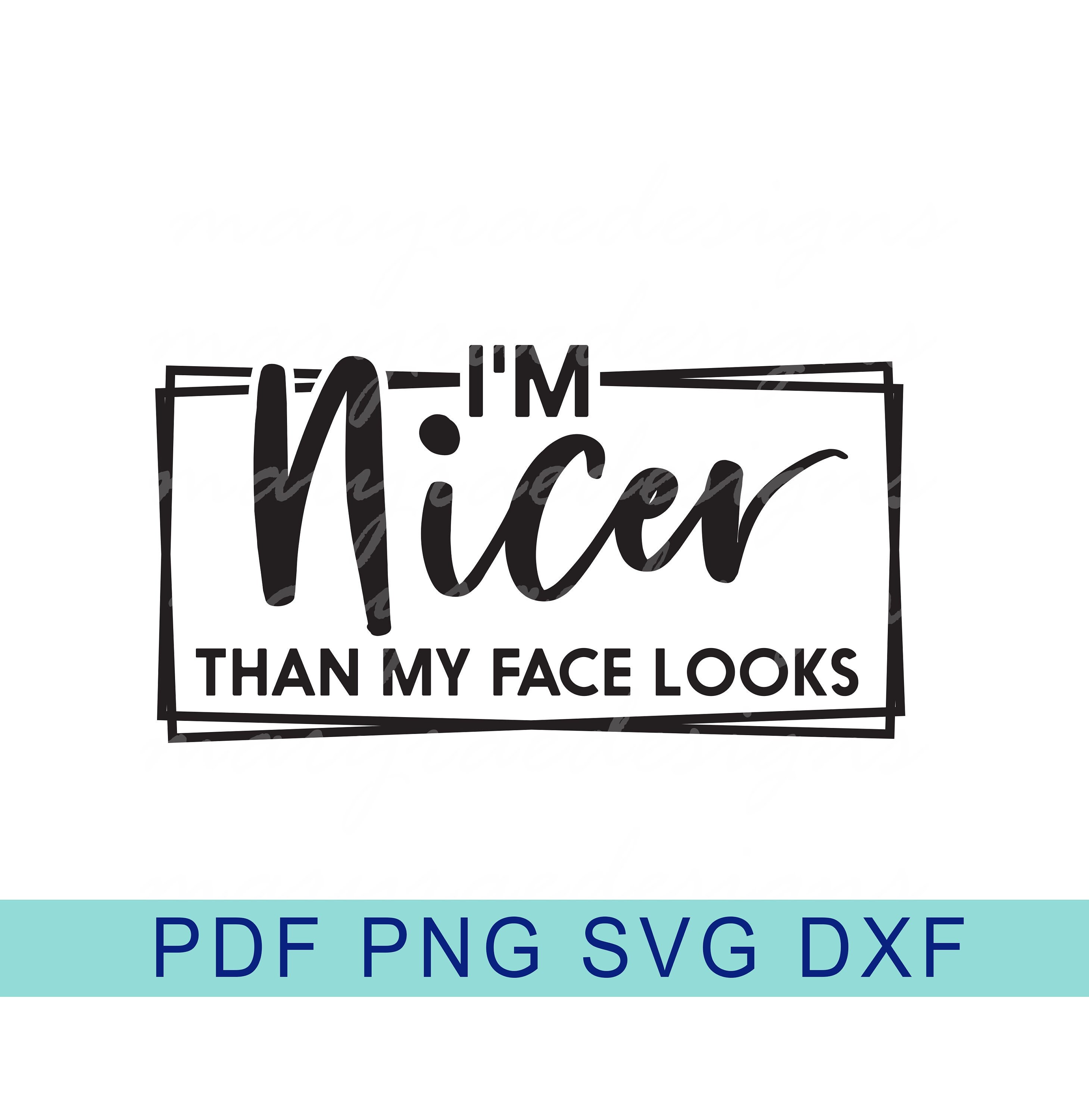 I'm Nicer Than My Face Looks - SVG File - Digital Cut Files - Digital ...