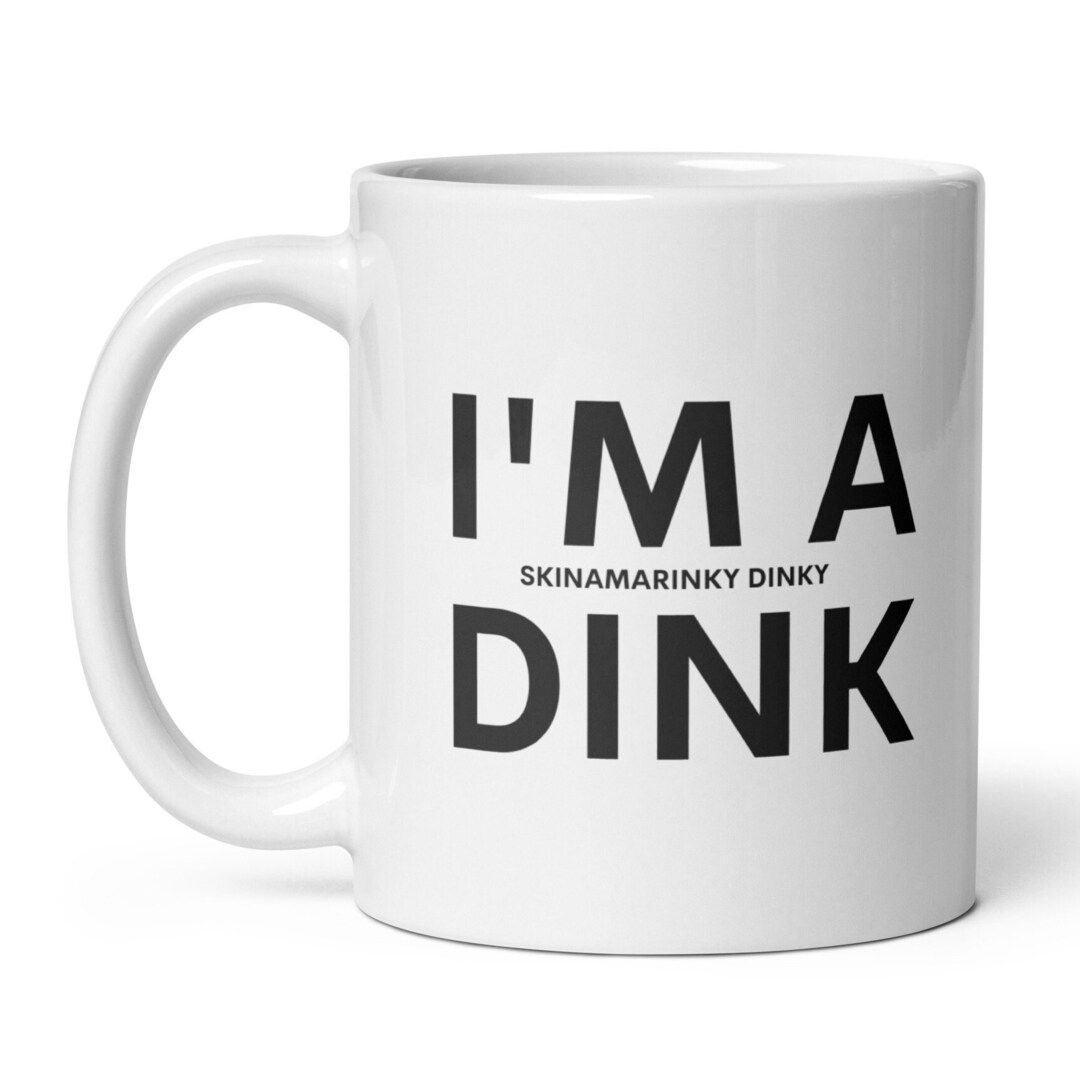 I'm a Dink Mug, Skinamarinky Dinky Dink, I Love My Husband, Birthday ...