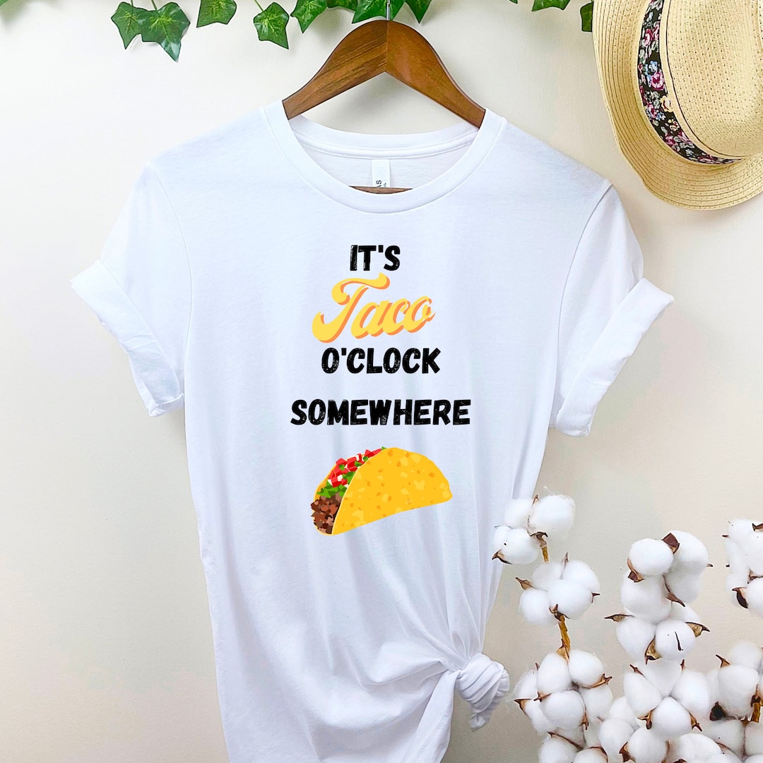It's Taco O'clock Somewhere Shirt, Tacos Shirt, Mexican Food Shirt ...