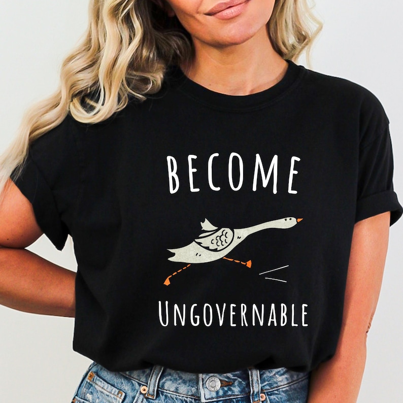 Become Ungovernable Goose, Goose T Shirt, Become Ungovernable Shirt ...