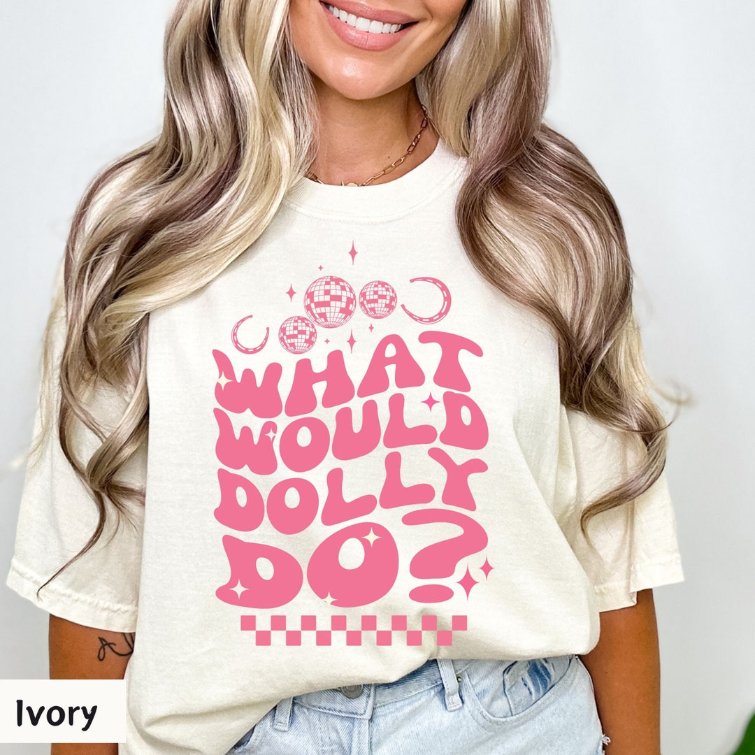 What Would Dolly Do, Dolly Parton Shirt, Country Music Shirt, Dolly ...