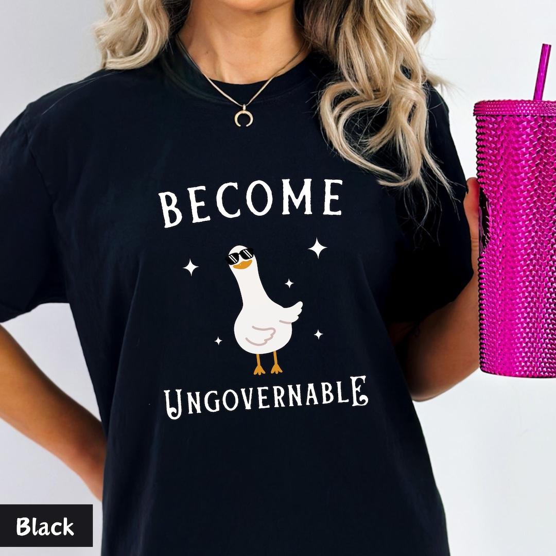 Become Ungovernable Goose, Goose T Shirt, Become Ungovernable Shirt ...