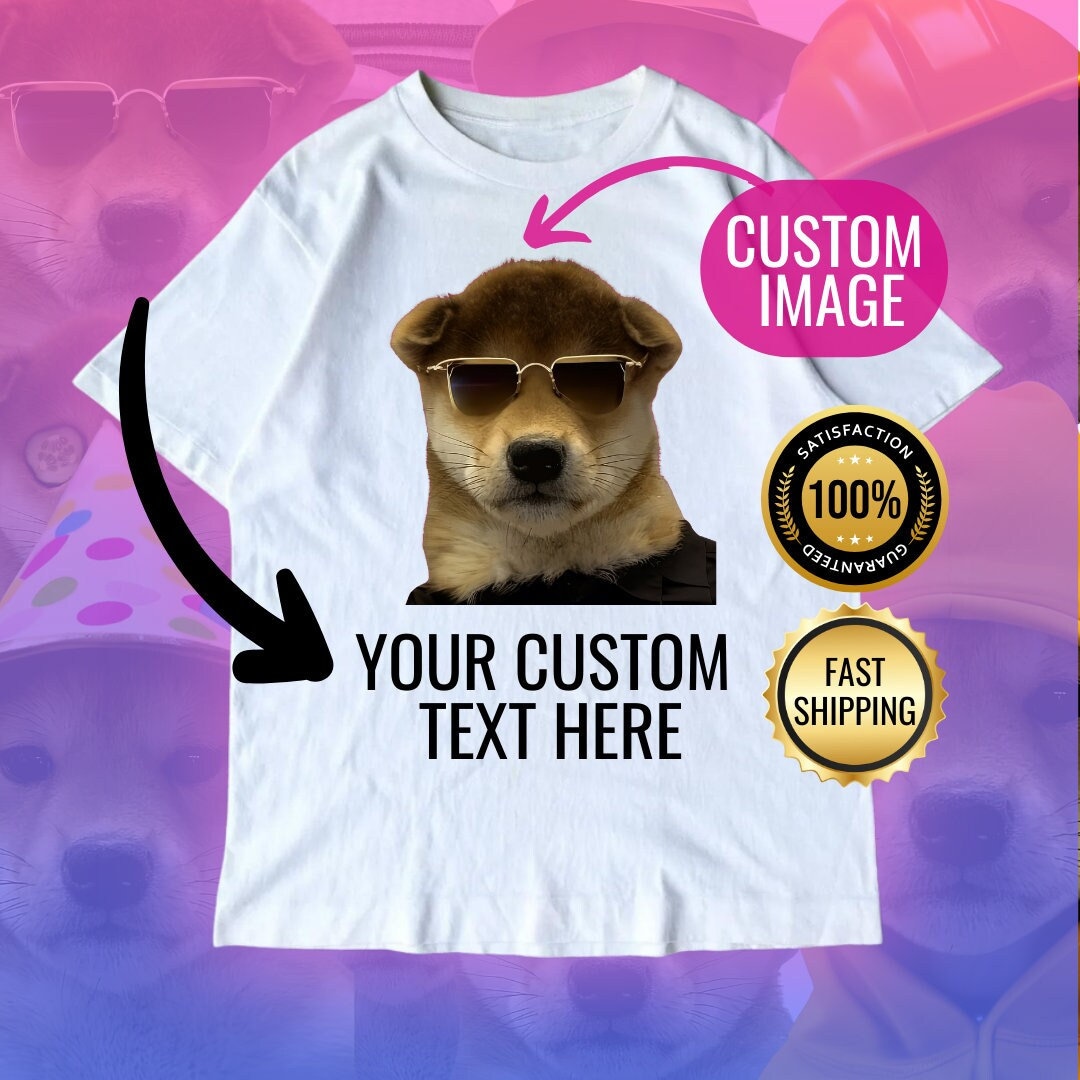 Custom Your Own Tshirt, Custom Funny Meme Shirt, Custom Dog Tshirt ...