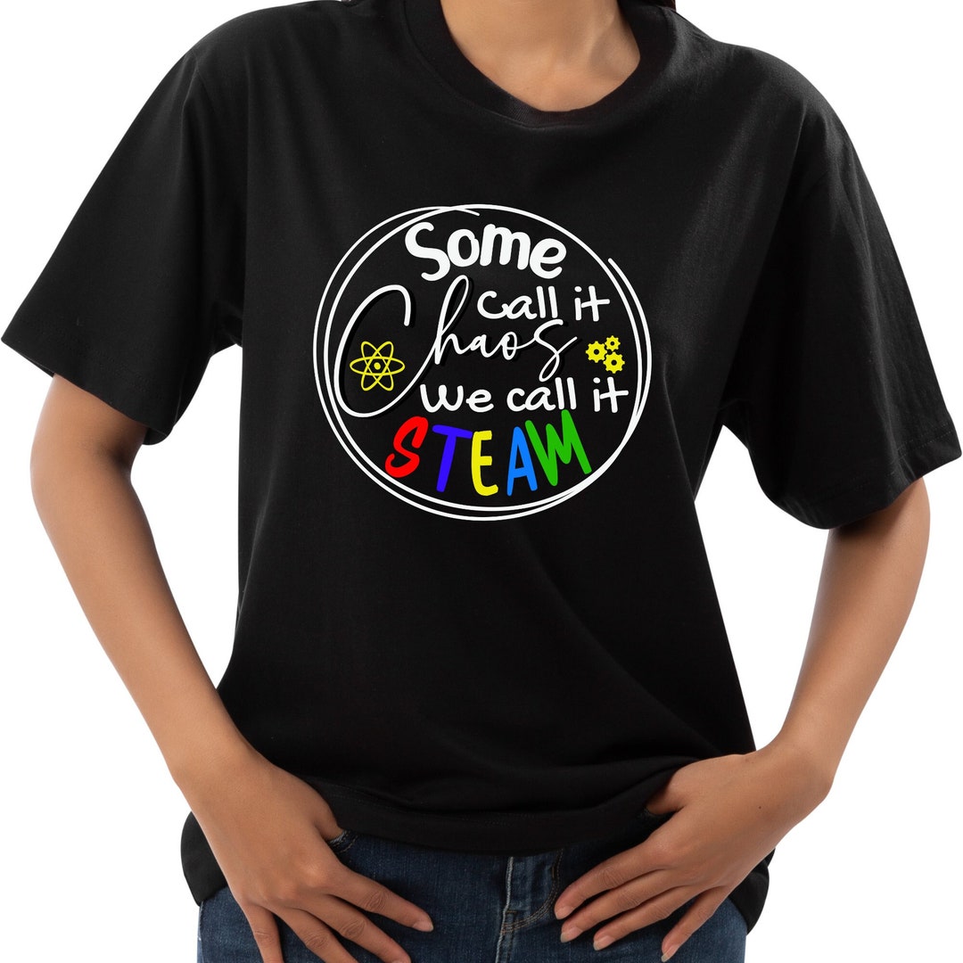 Some Call It Chaos We Call It STEAM Shirt for STEAM Teachers Science ...