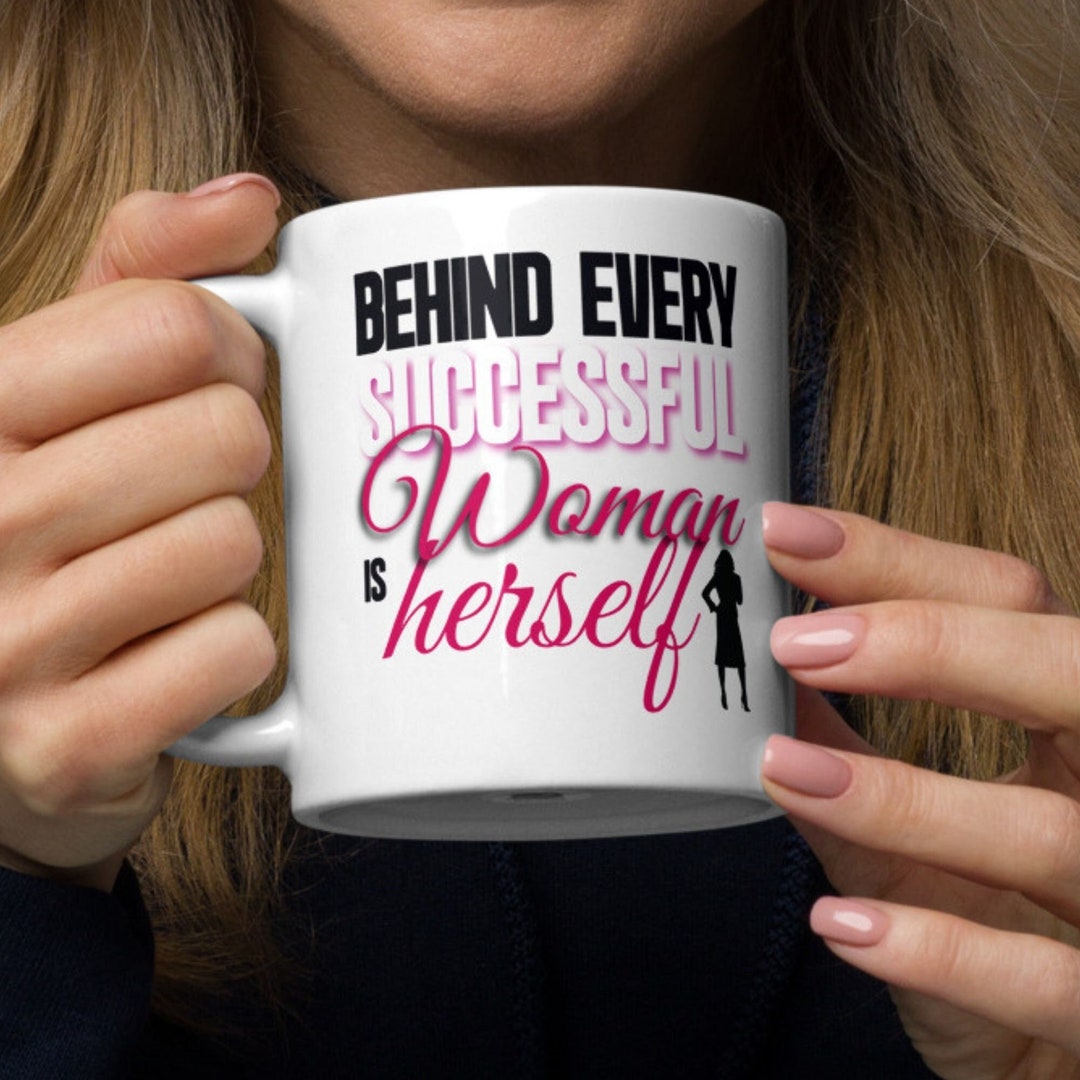 Behind Every Successful Woman is Herself White Ceramic Mug, Feminist ...