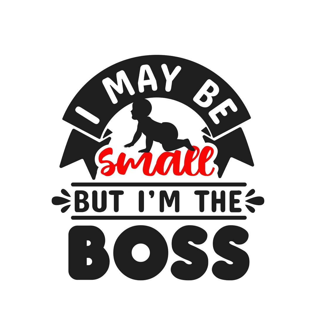 I May Be Small but I'm the Boss, Cricut Design Cut File SVG PNG Dxf Eps ...