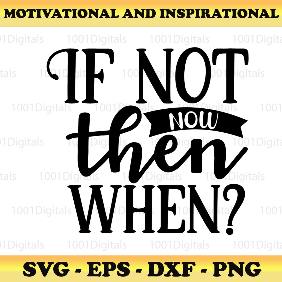 If Not Now Then When Svg, Motivation Svg, Insprational Svg ,cut File ...