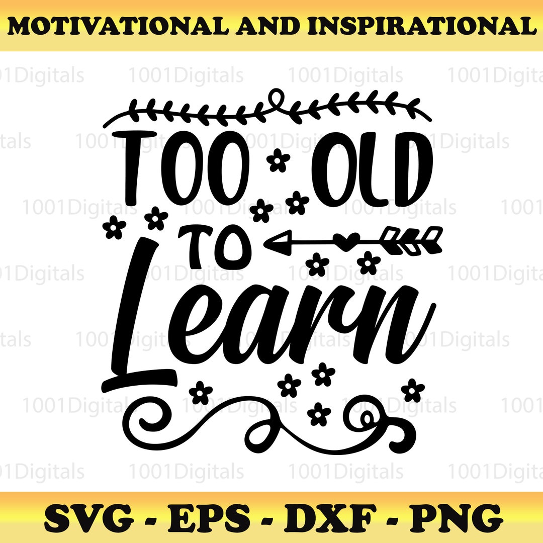 Too Old to Learn Svg, Motivation Svg, Insprational Svg ,cut File Cricut ...