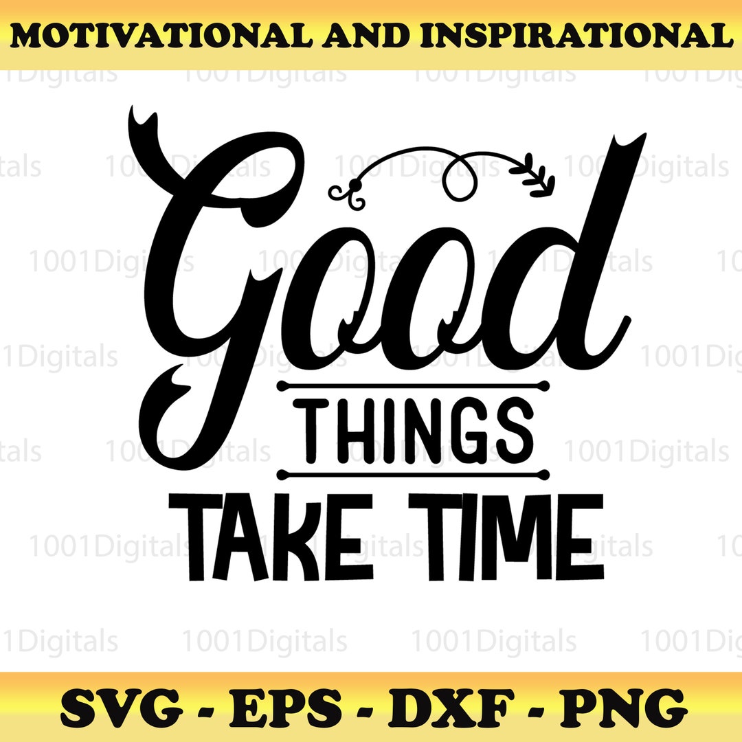 Motivation Svg, Insprational Svg , Good Things Take Time 2 Svg, Cut ...