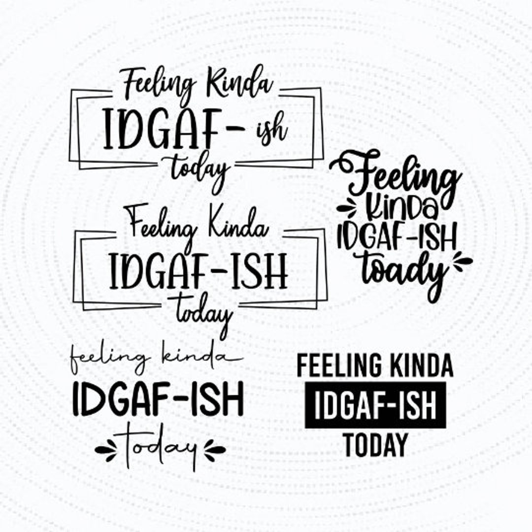 Feeling Kinda Idgaf-ish Today Svg, Idgaf Ish Svg, Idgaf Ish Cut File ...