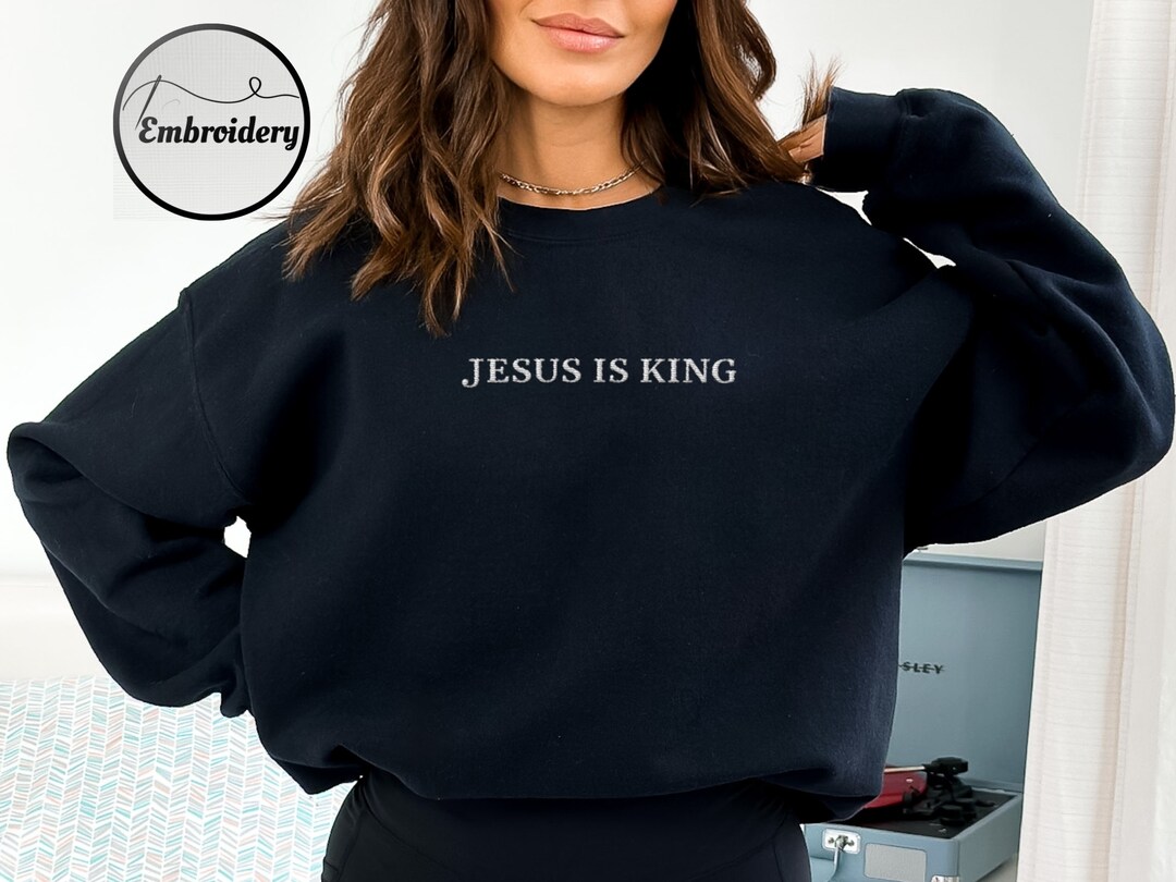 Embroidered Jesus is King Sweatshirt | Christian Apparel, Jesus ...