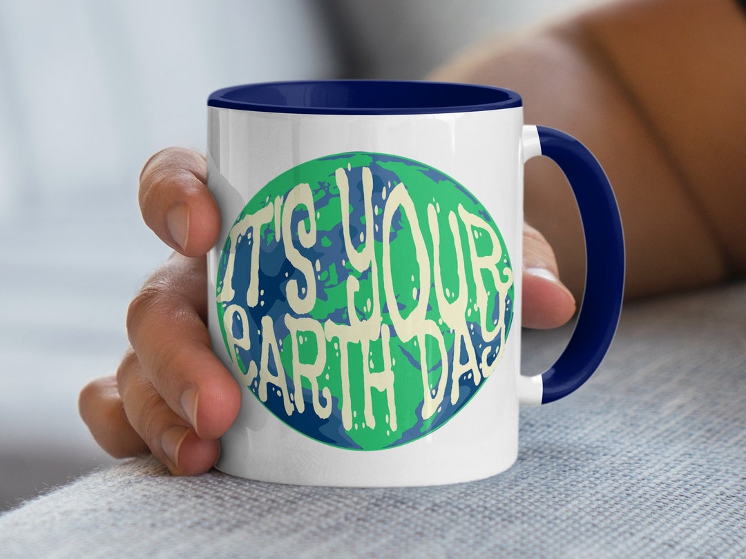 Earth Day Mug World Design Coffee Cup Drinkware It's Your Earth Day ...