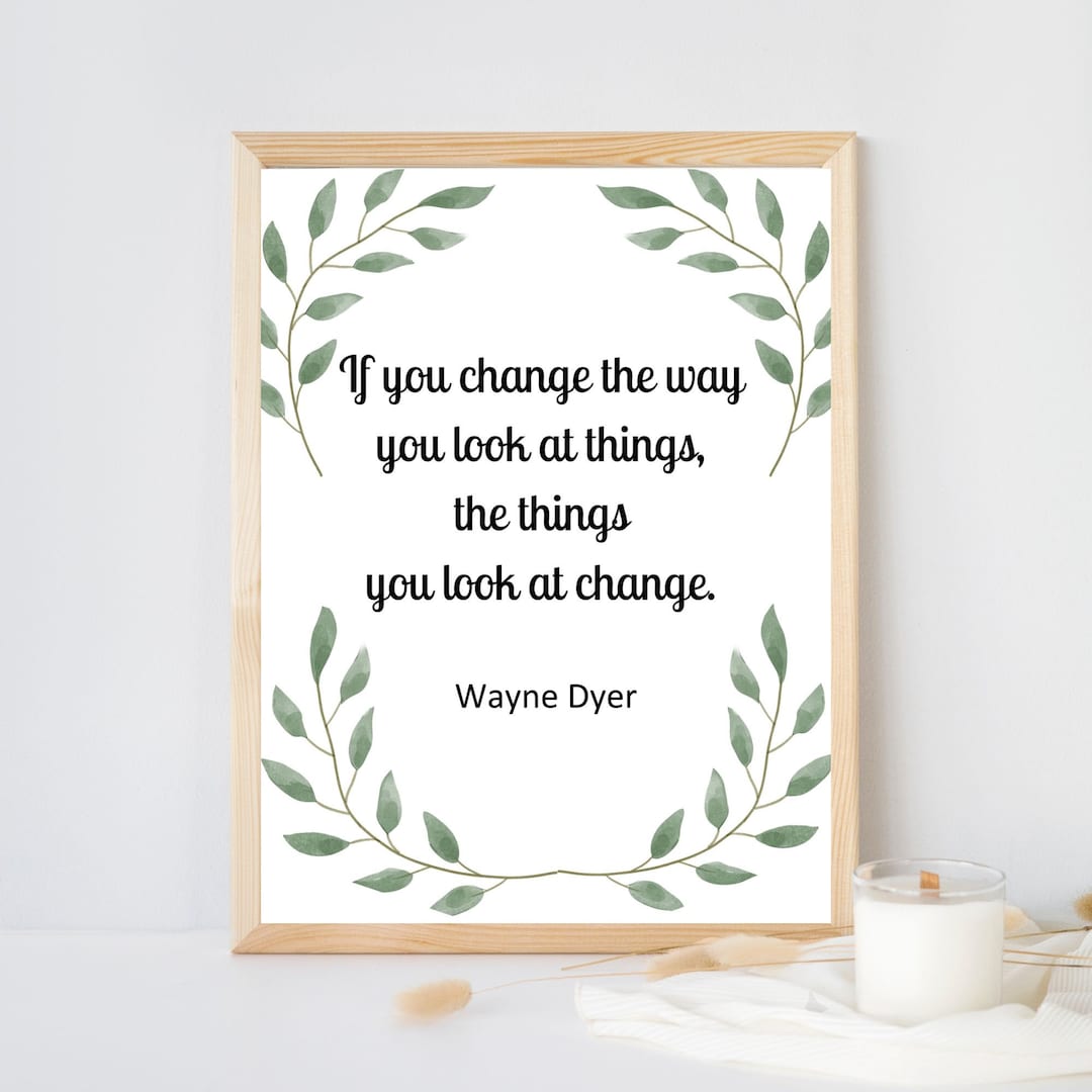 If You Change the Way You Look at Things,the Things You Look at Change ...