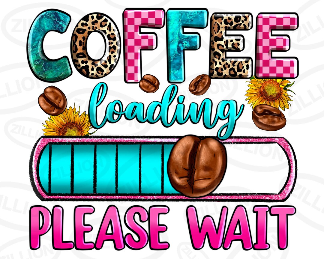 Coffee Loading Please Wait Png Sublimation Design Download, Coffee Love ...