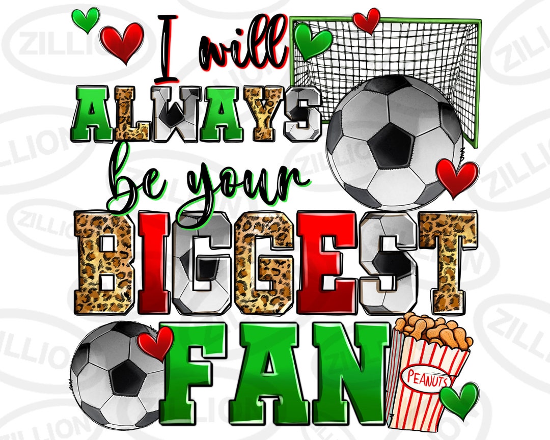 I Will Always Be Your Biggest Fan Soccer Png Sublimation Design ...