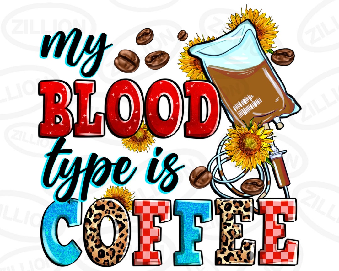 My Blood Type is Coffee Png Sublimation Design Download, Coffee Love ...
