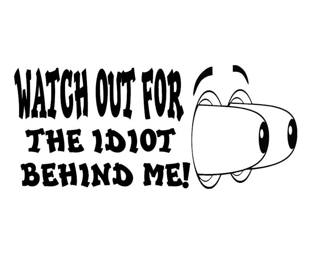 Watch Out for the Idiot Behind Me Decal - Multiple Colors & Sizes ...