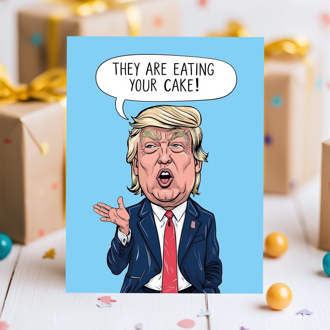 Theyre Eating Your Cake Funny Trump Birthday Card Political Satire Gag ...