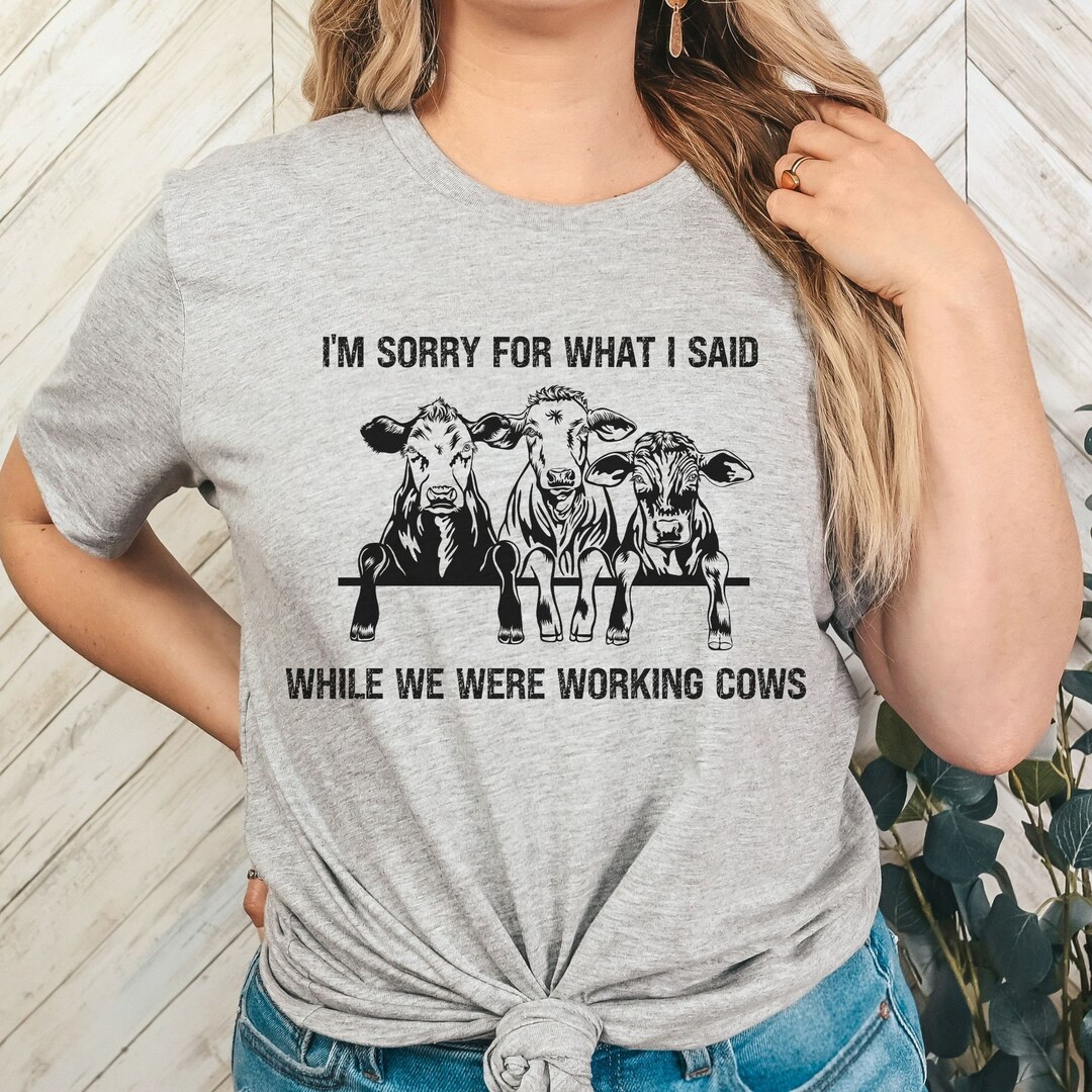 Sorry for What I Said While We Were Working Cows Shirt for Farmer, Gift ...