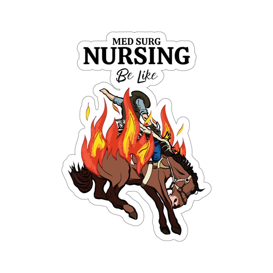 Med Surg Nursing Be Like, Funny Nurse Rodeo on Fire Kiss-cut Sticker ...
