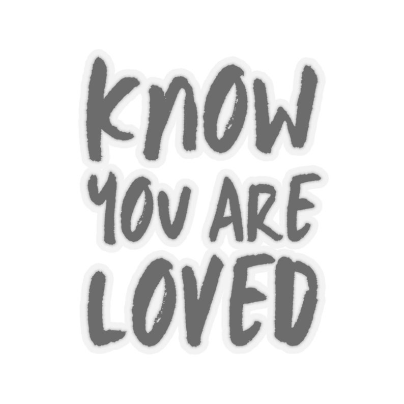 Know You Are Loved, Positive Quote Kiss-cut Sticker, Uplifting Positive ...