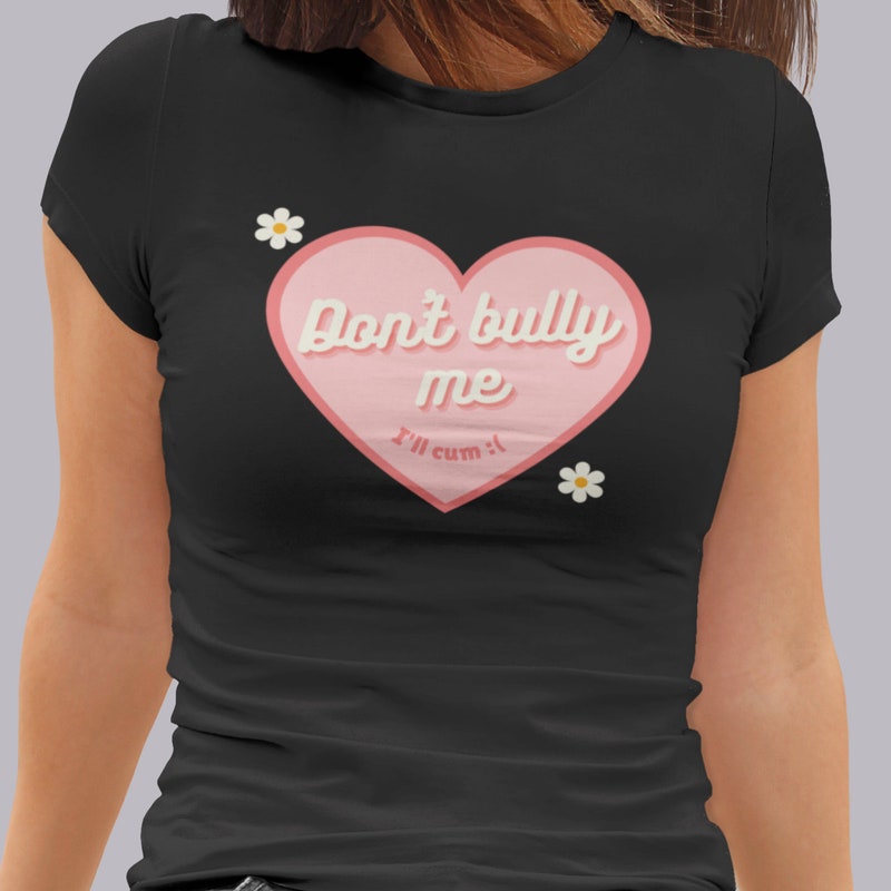 Dont Bully Me Ill Cum - Etsy