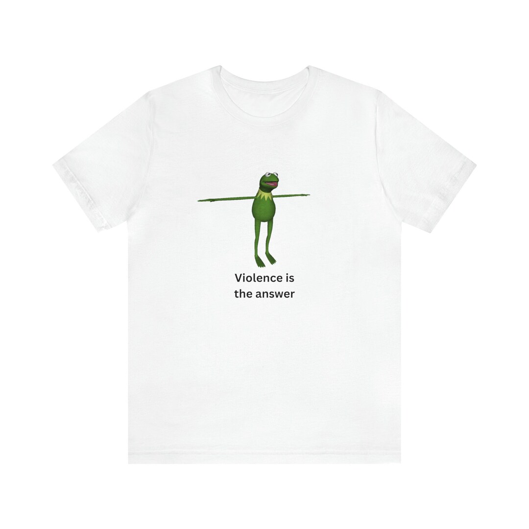 Violence is the Answer | Frog Puppet T Pose Meme Graphic T Shirt ...