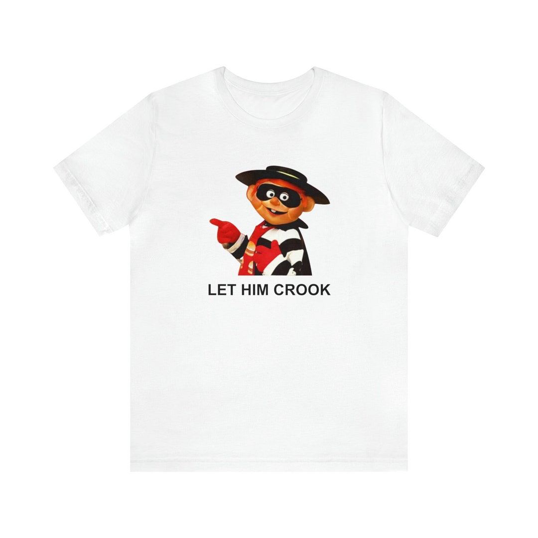 Let Him Crook | Hamburger Thief Graphic T Shirt | Cheeseburger Robber ...