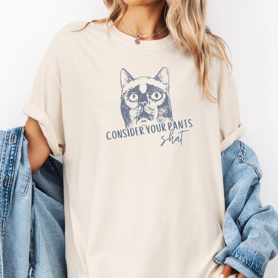 Consider Your Pants Shat Meme Shirt, Cat Meme Shirt, Funny Meme Shirt ...