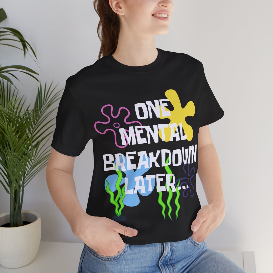 One Mental Breakdown Later, Breakdown Shirt,gifts T-shirt, Sassy Shirt ...