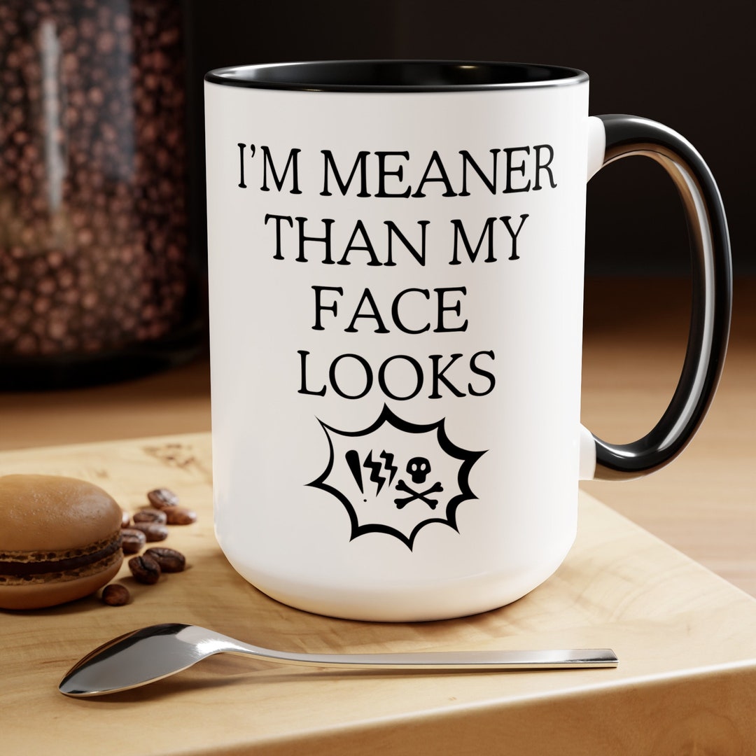 Meaner Than Face Looks, Sarcastic Mug, Funny Coffee Mug, Mug With ...