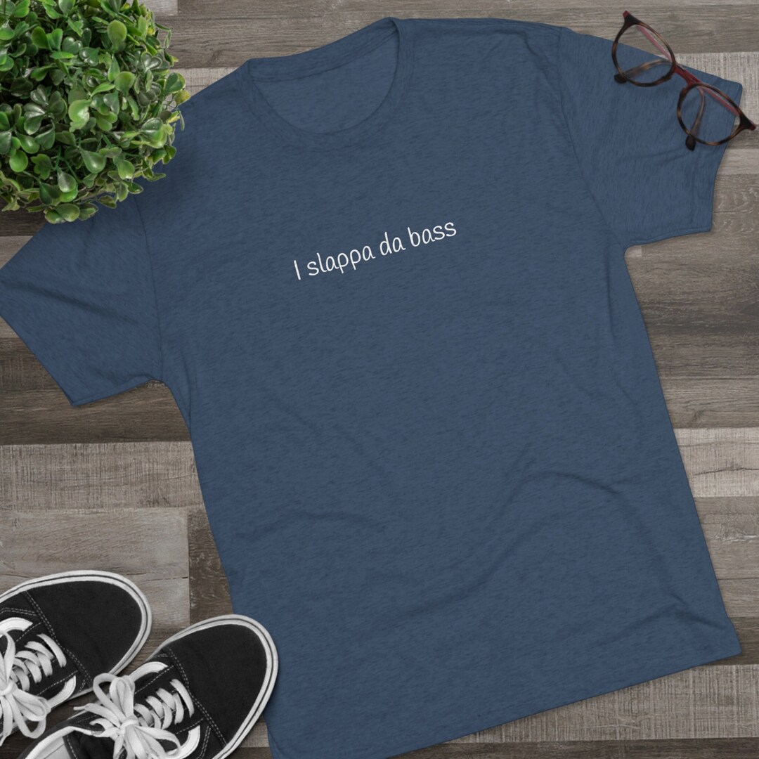 I Slappa Da Bass I Love You, Man T-shirt, Tri-blend, Super Soft T-shirt ...