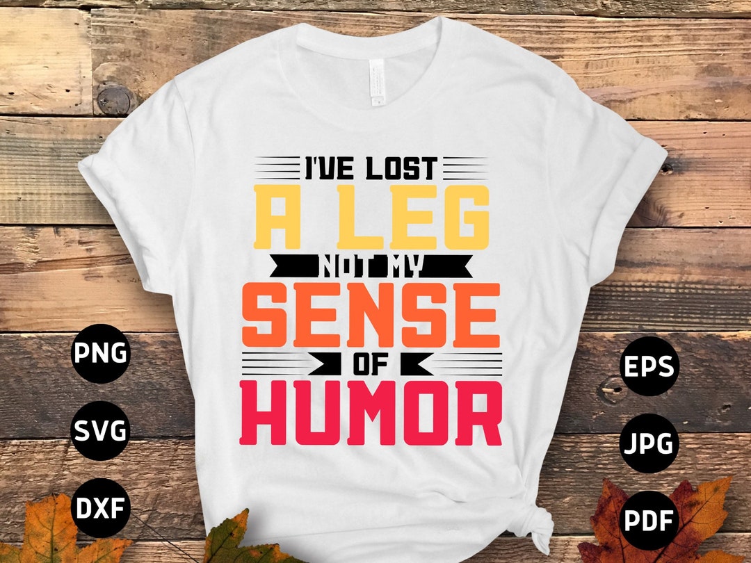Leg Amputee Svg Png, Funny I've Lost A Leg Not My Sense of Humor Svg ...